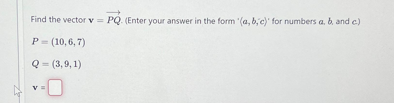 Solved Find the vector v=vec(PQ). (Enter your answer in the | Chegg.com