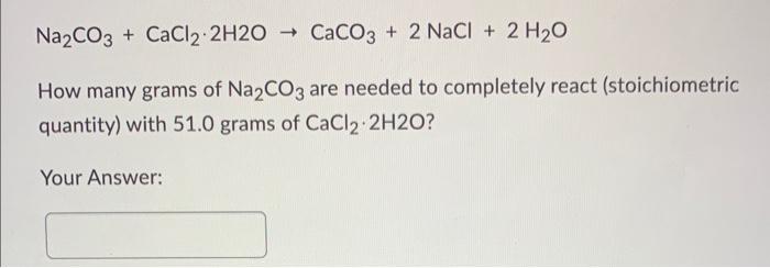 Solved Na2CO3+CaCl2⋅2H2O→CaCO3+2NaCl+2H2O How many grams of | Chegg.com