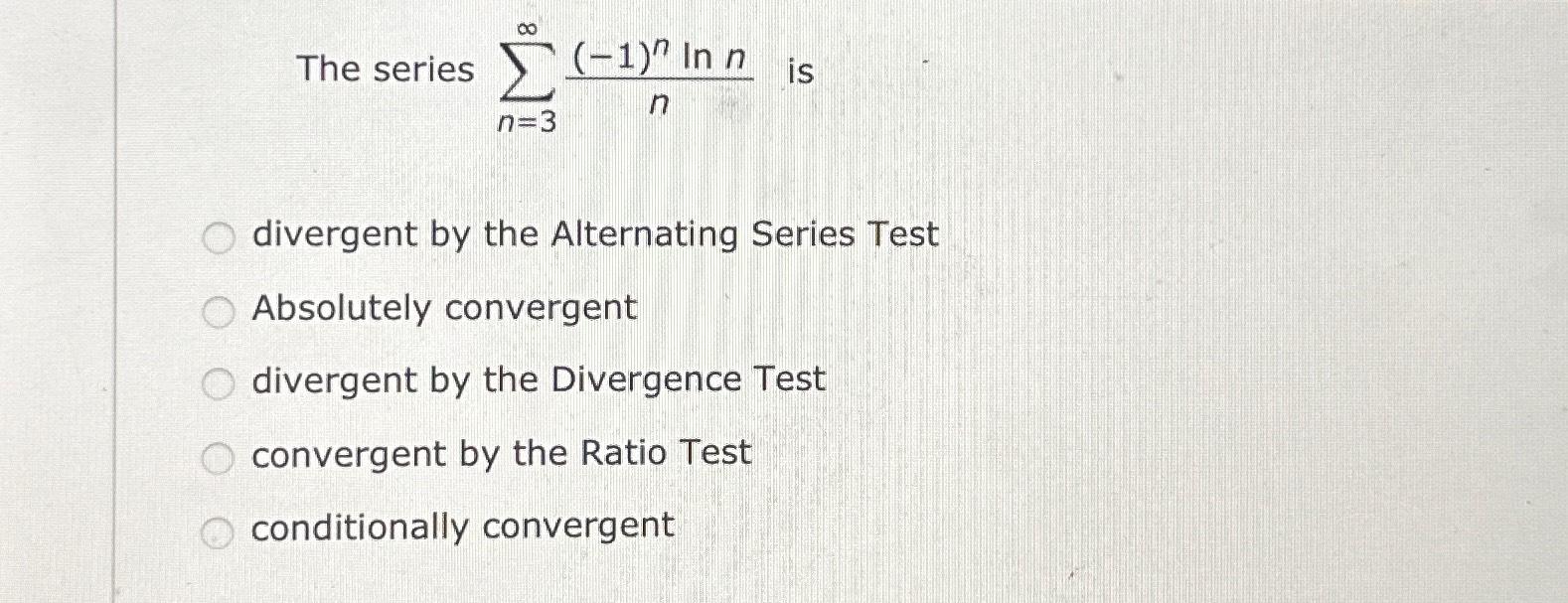 Solved The series ∑n=3∞(-1)nlnnn ﻿isdivergent by the | Chegg.com