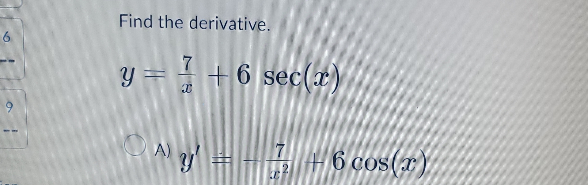 Solved Find the derivative.y=7x+6sec(x)A) y'=-7x2+6cos(x) | Chegg.com