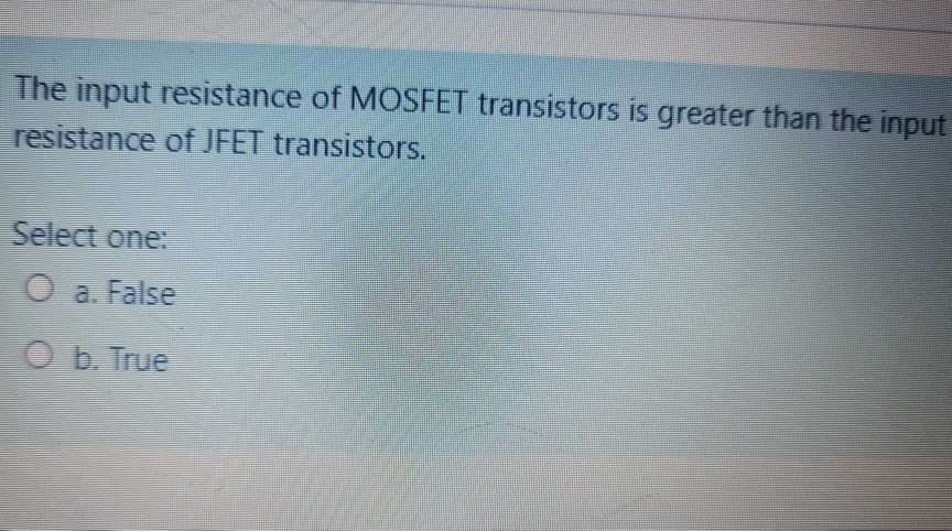 Solved The input resistance of MOSFET transistors is greater | Chegg.com