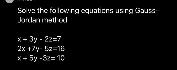 Solved Solve the following equations using Gauss- Jordan | Chegg.com