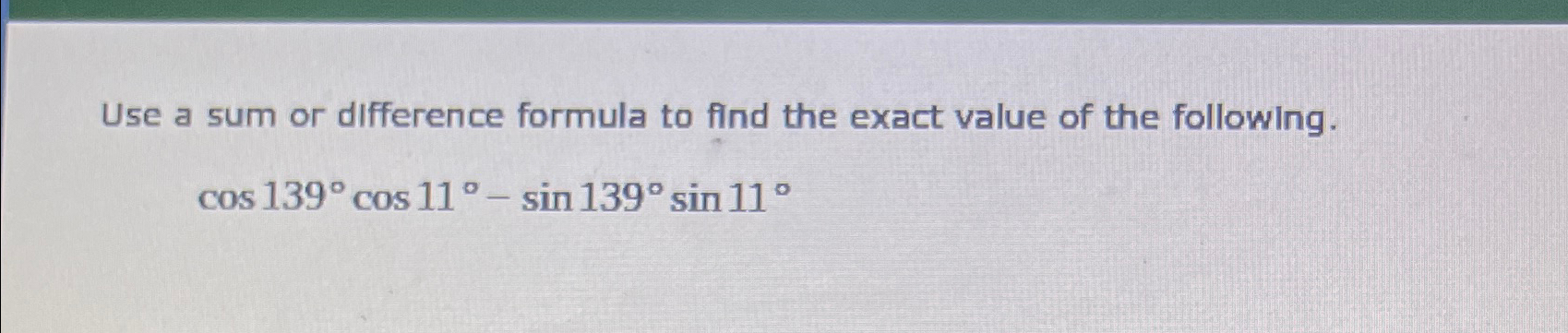 Solved Use a sum or difference formula to find the exact | Chegg.com
