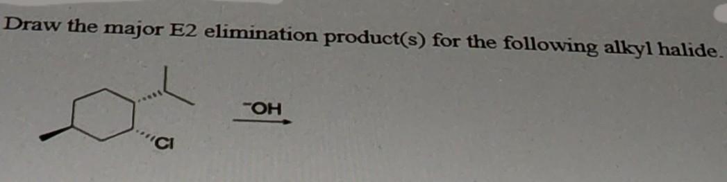 Solved Draw the major E2 elimination product(s) for the | Chegg.com