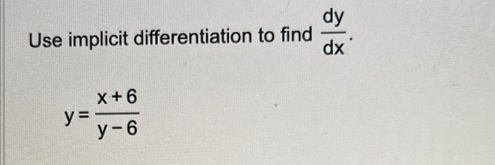 Solved Use implicit differentiation to find dydx.y=x+6y-6 | Chegg.com