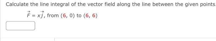 Solved Calculate the line integral of the vector field along | Chegg.com