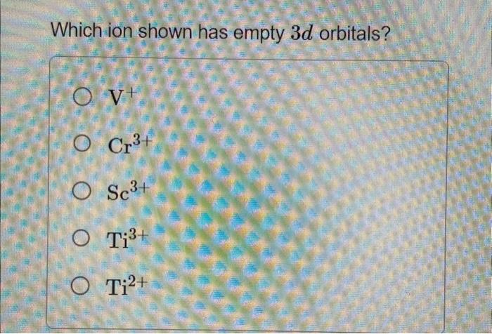 Solved Which ion shown has empty 3d orbitals? V+ Cr3+ Sc3+ | Chegg.com