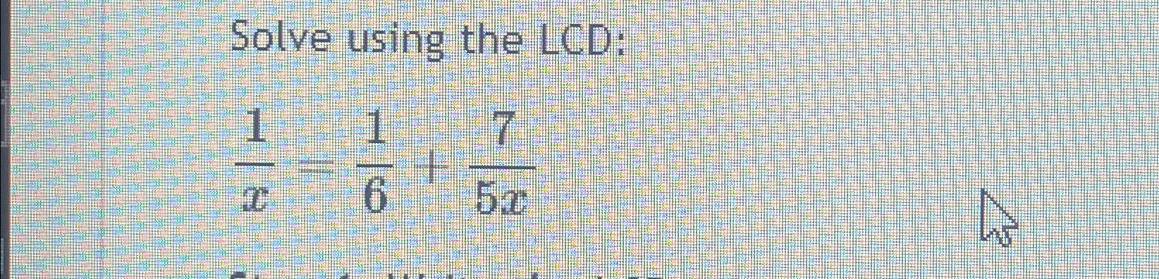 Solved Solve using the LCD:1x=16+75x | Chegg.com