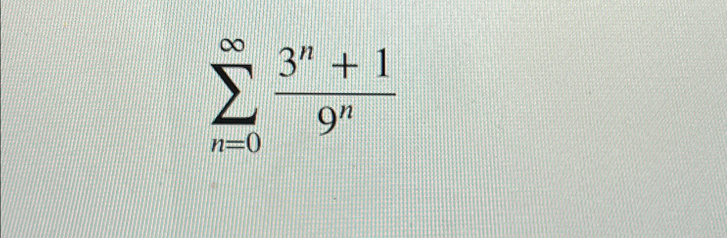 Solved Calculate the value of this series:∑n=0∞3n+19n | Chegg.com