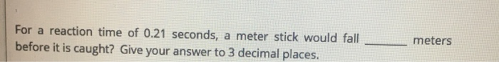 Solved For a reaction time of 0.21 seconds, a meter stick | Chegg.com