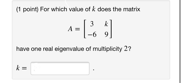 Solved (1 point) For which value of k does the matrix have | Chegg.com