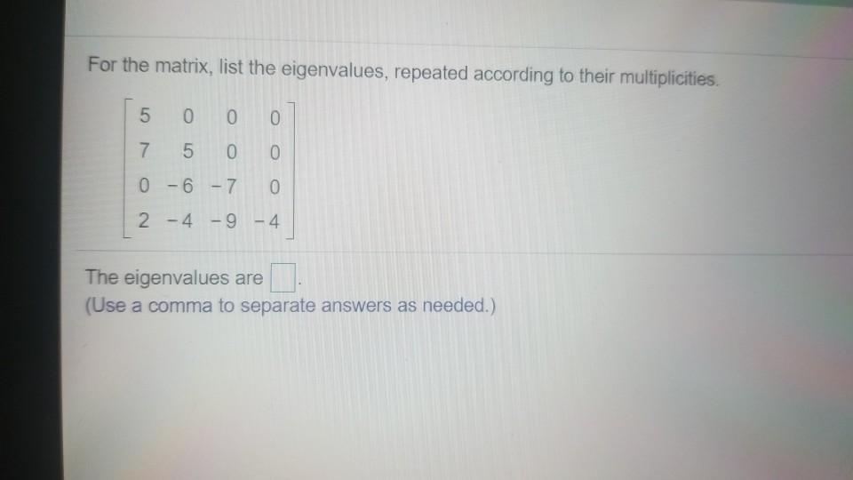 Solved For the matrix, list the eigenvalues, repeated | Chegg.com