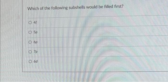 Solved Which of the following subshells would be filled | Chegg.com