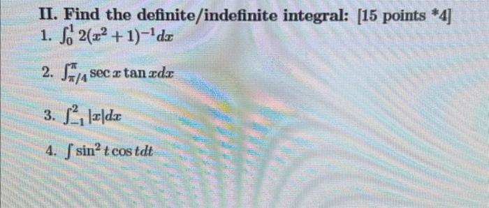 Solved II. Find the definite/indefinite integral: [15 points | Chegg.com
