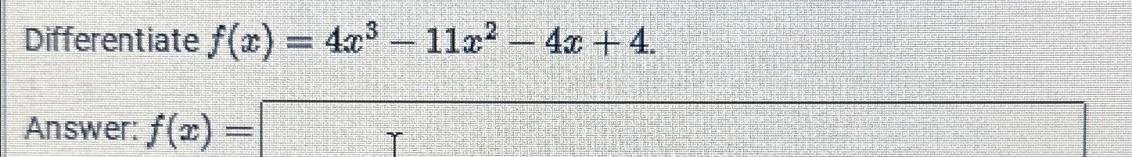 Solved Differentiate f(x)=4x3-11x2-4x+4Answer: f(x)= | Chegg.com