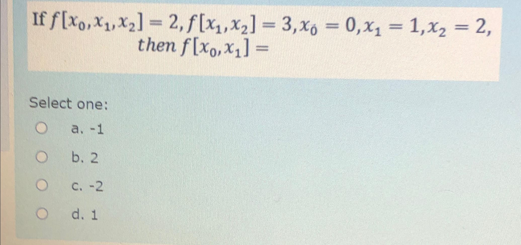 Solved If f[x0,x1,x2]=2,f[x1,x2]=3,x0=0,x1=1,x2=2, ﻿then | Chegg.com