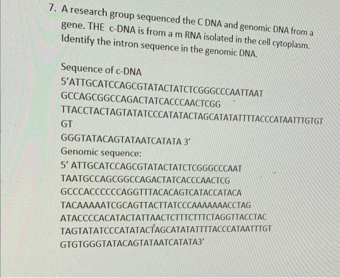 Solved 7. A research group sequenced the C DNA and genomic | Chegg.com