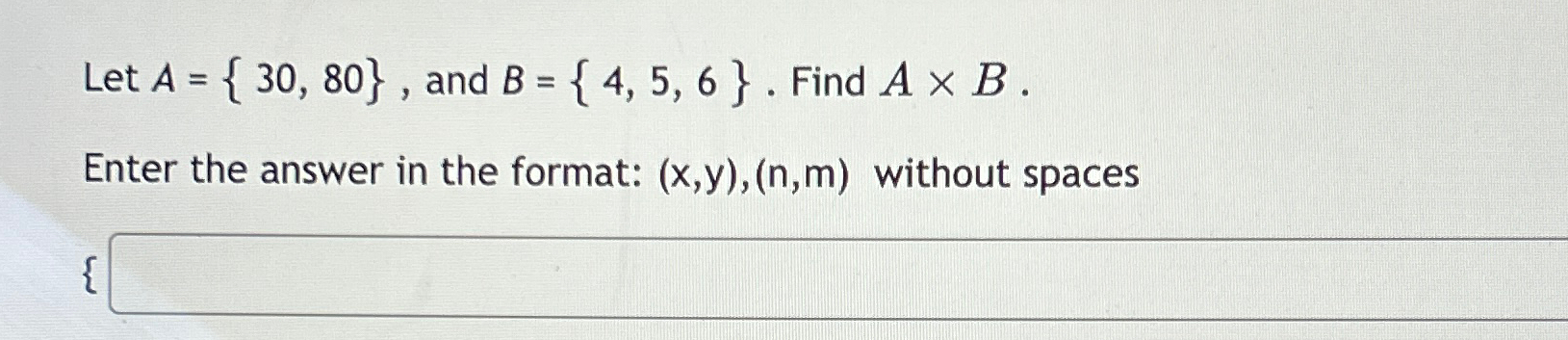 Solved Let A={30,80}, ﻿and B={4,5,6}. ﻿Find A×B.Enter the | Chegg.com