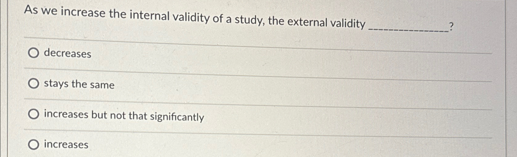 As we increase the internal validity of a study, the | Chegg.com