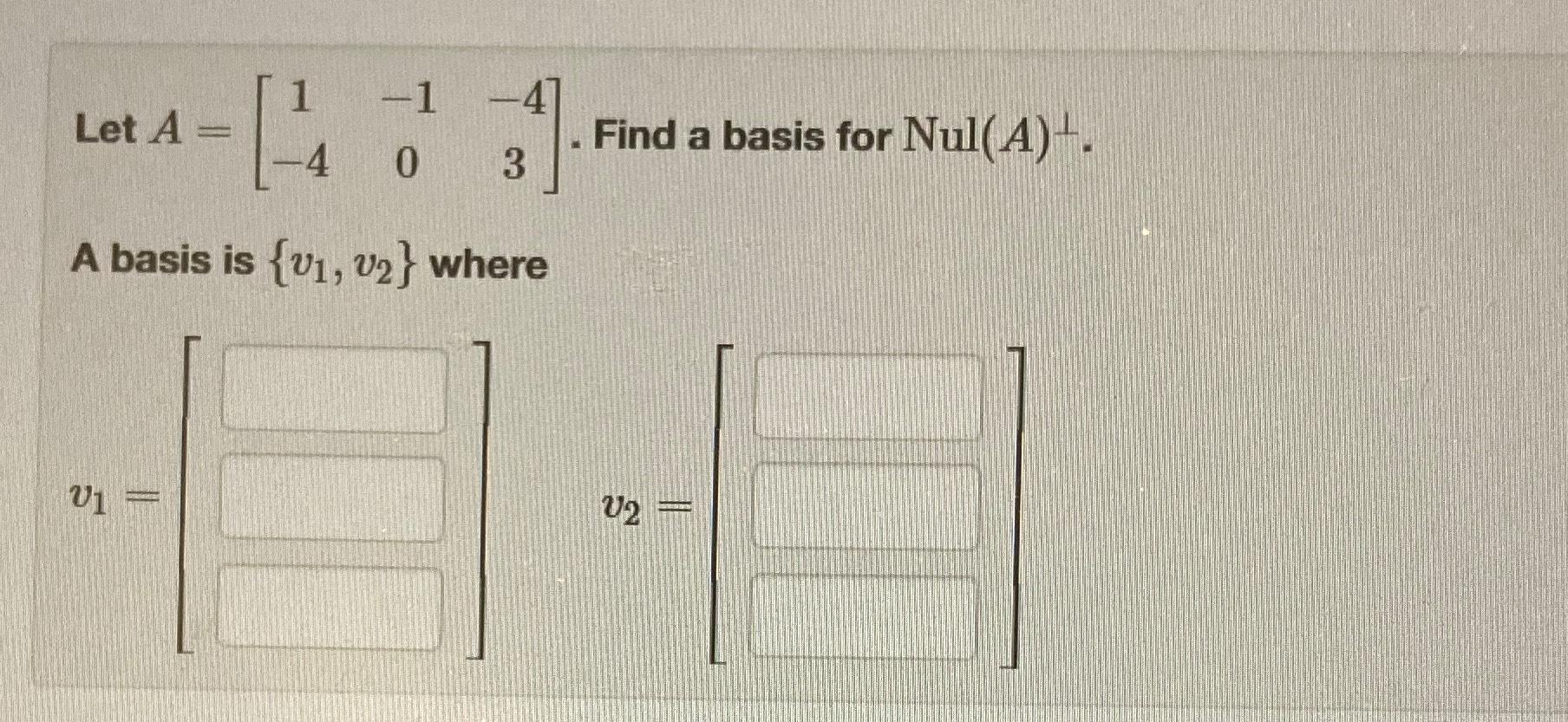 Solved Let A=[1-1-4-403]. ﻿Find a basis for .A basis is | Chegg.com