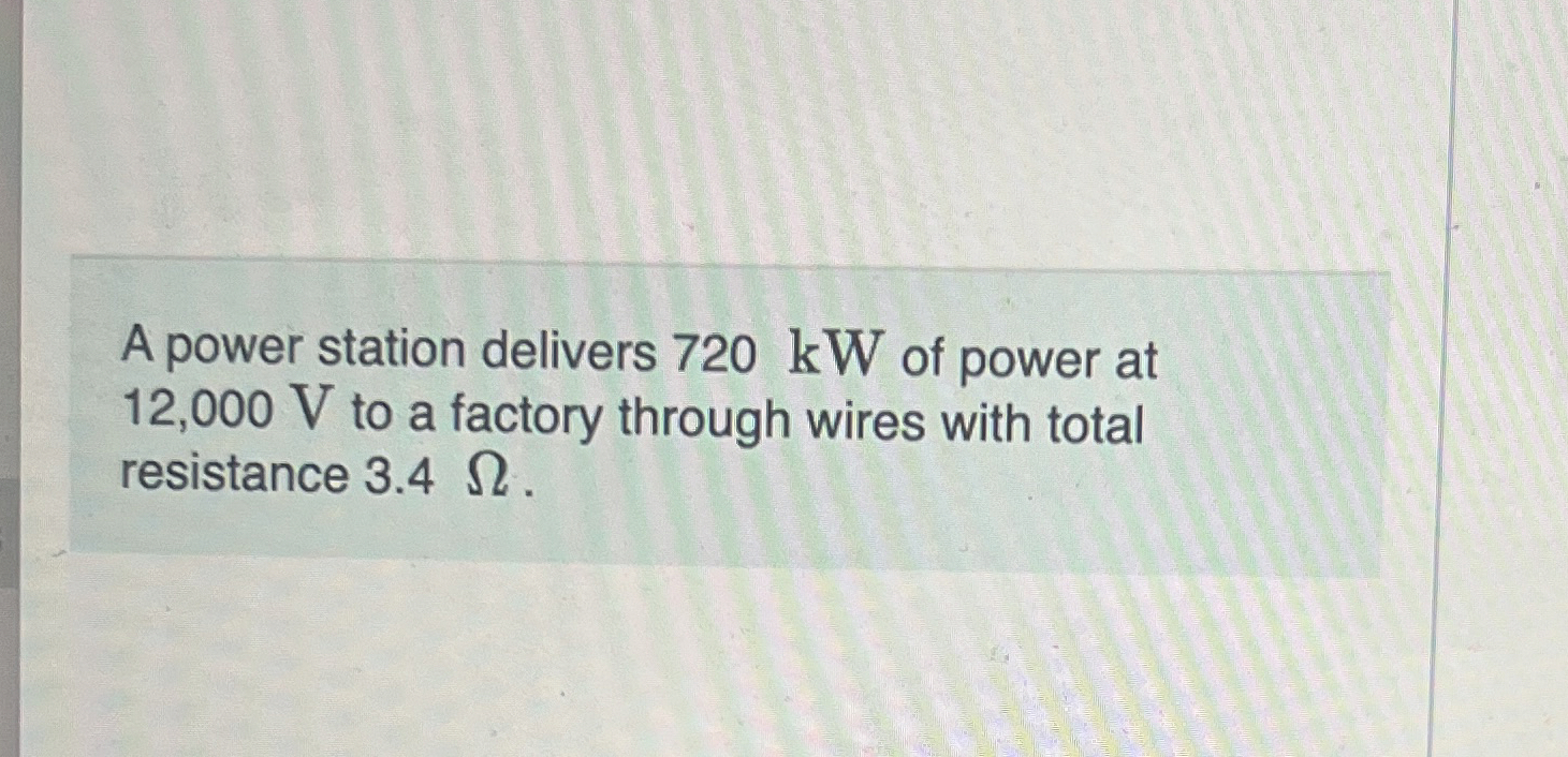 Solved A power station delivers 720 ﻿kW of power at12,000V | Chegg.com