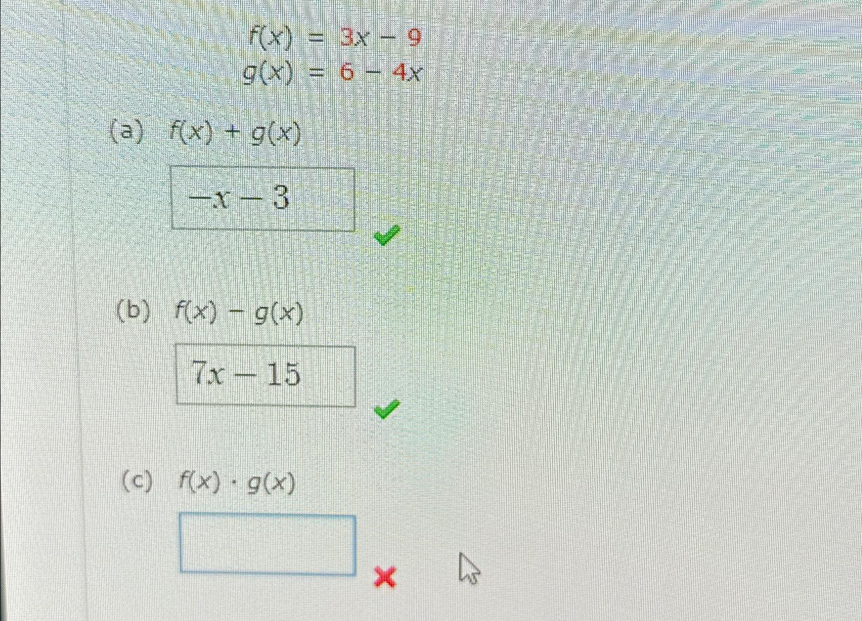Solved f(x)=3x-9g(x)=6-4x(a) f(x)+g(x)(b) f(x)-g(x)(c) f(x)* | Chegg.com