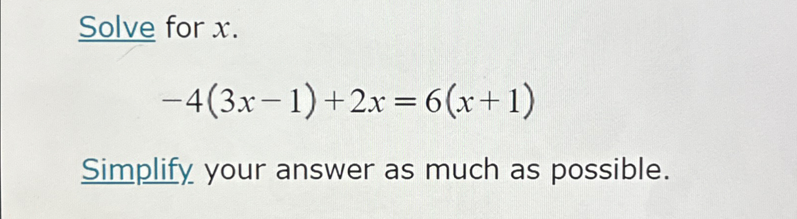 Solved Solve for x-4(3x-1)+2x=6(x+1)Simplify your answer as | Chegg.com