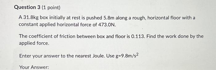 Solved Question 3 (1 point) A 31.8 kg box initially at rest | Chegg.com