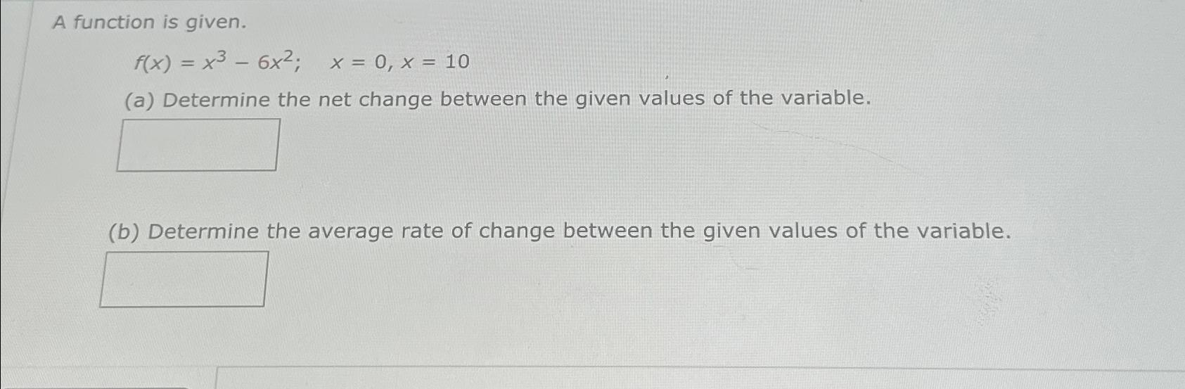 Solved A function is given.f(x)=x3-6x2;,x=0,x=10(a) | Chegg.com Solved A function is given.f(x)=x3-6x2;,x=0,x=10(a) | Chegg.com