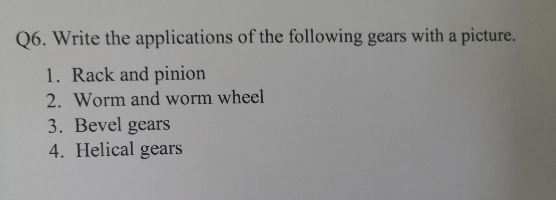 Solved Q6. Write the applications of the following gears | Chegg.com Solved Q6. Write the applications of the following gears | Chegg.com
