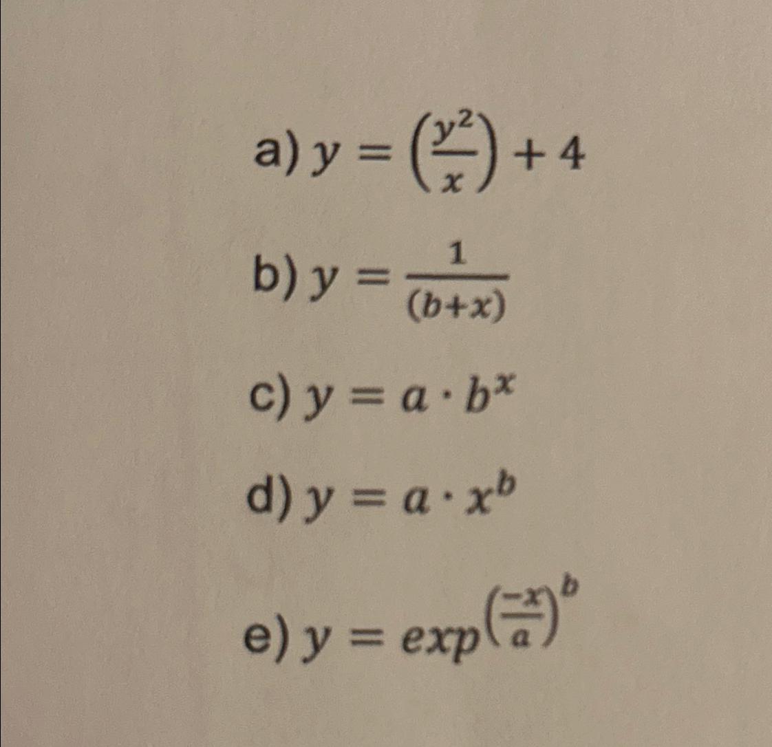 a) y=(y2x)+4b) y=1(b+x)c) y=a*bxd) y=a*xbe) y=exp(-xa | Chegg.com