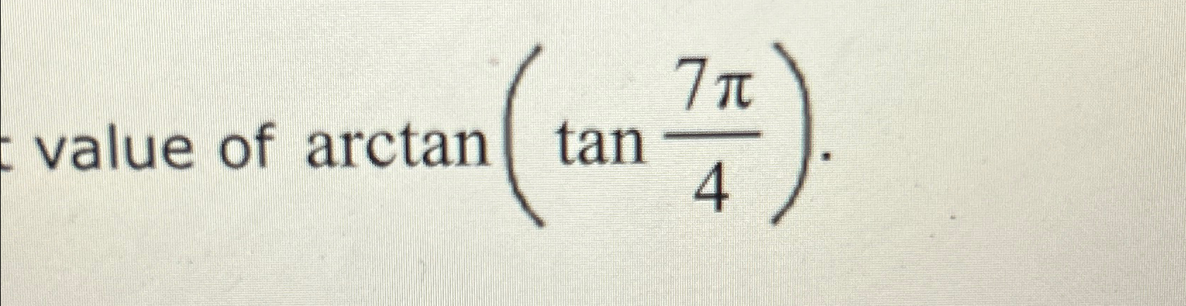 Solved Find the exact value of arctan(tan(7π4)) | Chegg.com