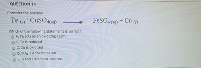 Solved QUESTION 14 FeSO4 (aq) + Cu(s) Consider the reaction | Chegg.com