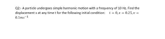 Solved Q2: A particle undergoes simple harmonic motion with | Chegg.com