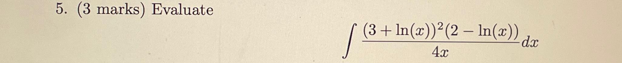 Solved (3 ﻿marks) ﻿Evaluate∫﻿﻿(3+ln(x))2(2-ln(x))4xdx | Chegg.com