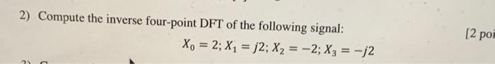 Solved 2 Compute The Inverse Four Point Dft Of The