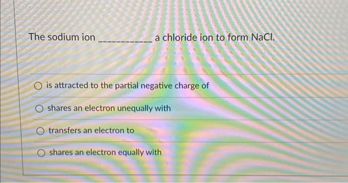 Solved The sodium ion a chloride ion to form NaCl. is | Chegg.com