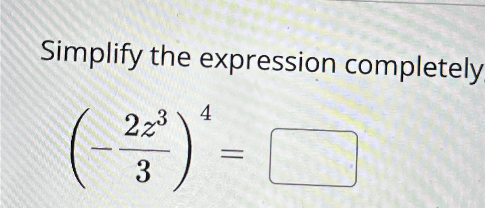 Solved Simplify the expression completely(-2z33)4= | Chegg.com