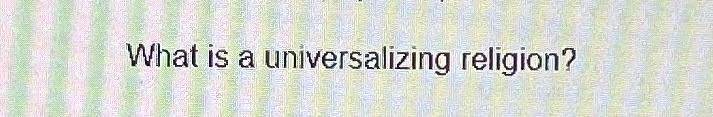Solved What is a universalizing religion? | Chegg.com