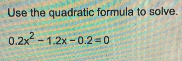 Solved Use the quadratic formula to solve. 0.2x2−1.2x−0.2=0 | Chegg.com