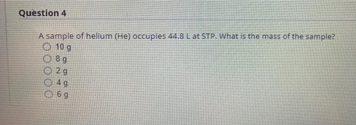 Solved Question 4 A sample of helium (He) occupies 44.8 L at | Chegg.com