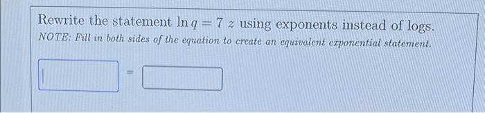 Solved Rewrite the statement lnq=7z using exponents instead | Chegg.com