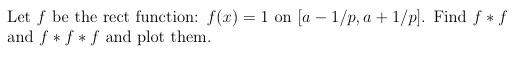 Solved Let f be the rect function: f(x) = 1 on [a-1/p, a | Chegg.com