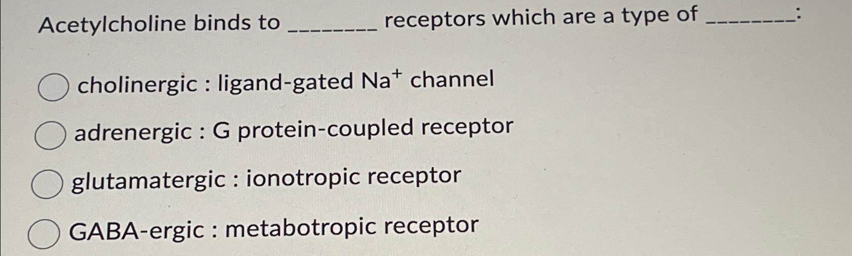 Solved Acetylcholine binds to receptors which are a type of | Chegg.com