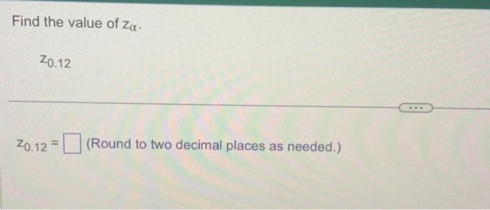 Solved Find the value of zα. z0.12 z0.12= (Round to two | Chegg.com