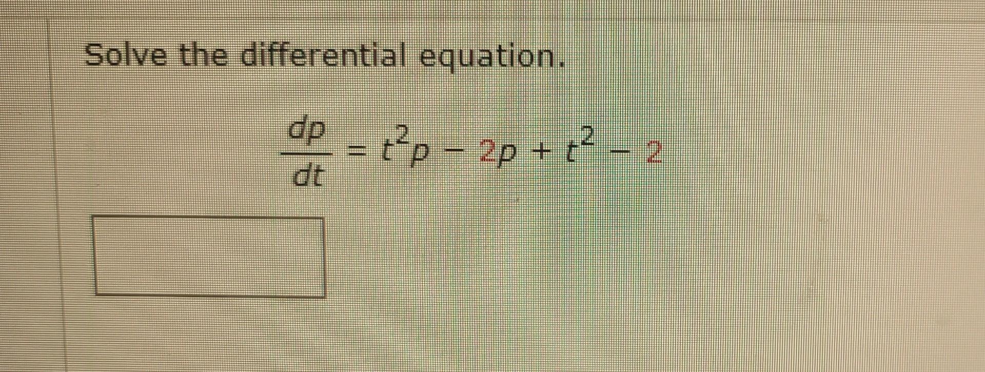 Solved Solve the differential equation. dtdp=t2p−2p+t2−2 | Chegg.com