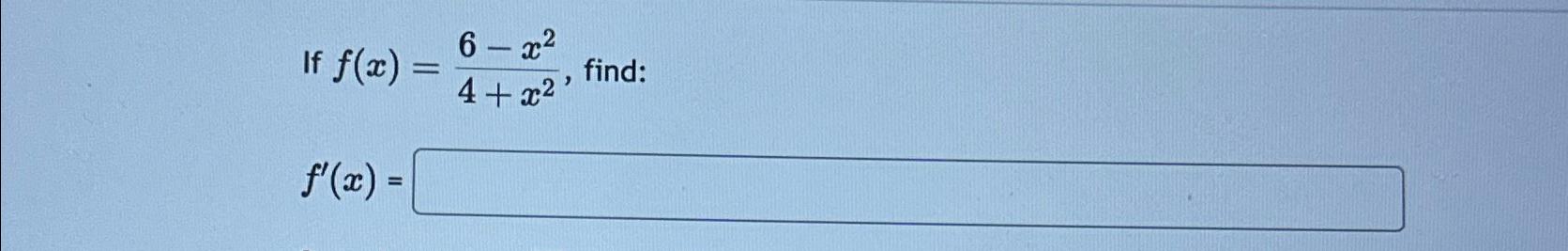 Solved If f(x)=6-x24+x2, ﻿find:f'(x)= | Chegg.com
