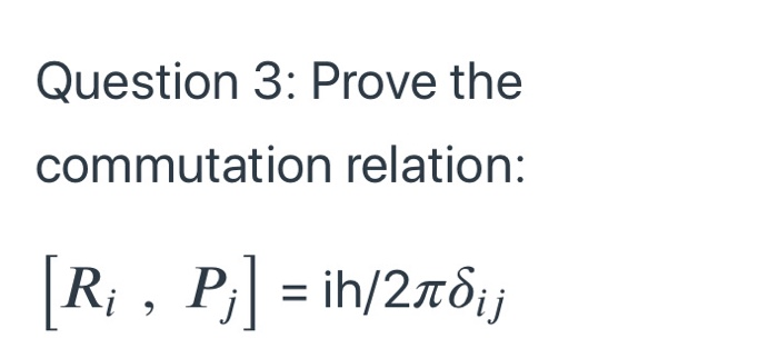 Solved Question 3: Prove the commutation relation: [R; , Pj] | Chegg.com