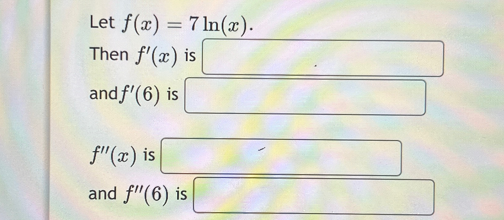 Solved Let f(x)=7ln(x).Then f'(x) ﻿i: and f'(6) ﻿is f''(x) | Chegg.com