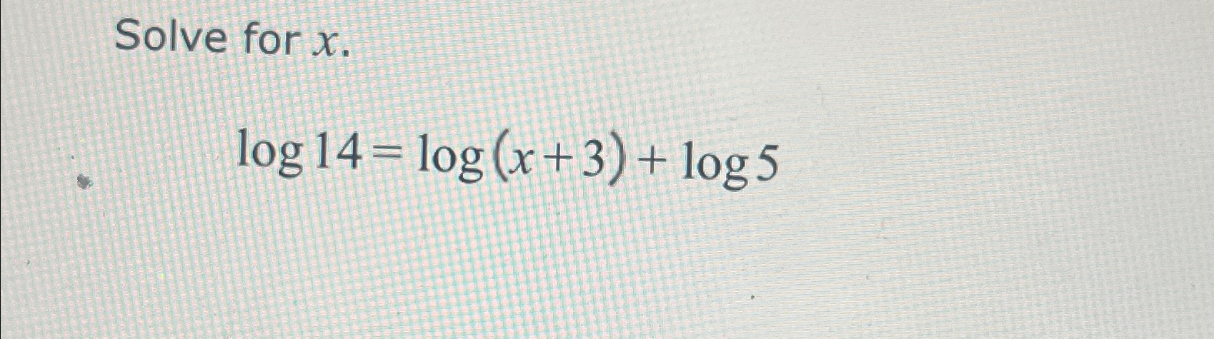 Solved Solve for xlog14=log(x+3)+log5 | Chegg.com
